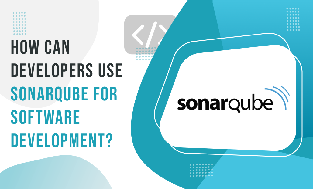 How Can Developers Use Sonarqube For Software Development